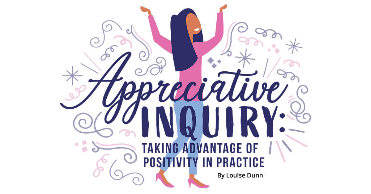 Appreciative Inquiry: Taking Advantage of Positivity in Practice